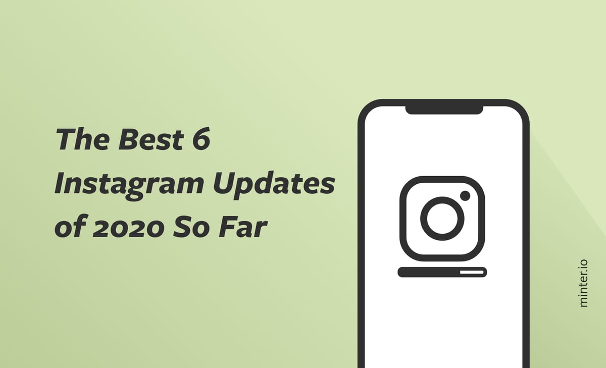 The Best 6 Instagram Updates Of 2020 So Far - Minter.io Analytics Blog ...