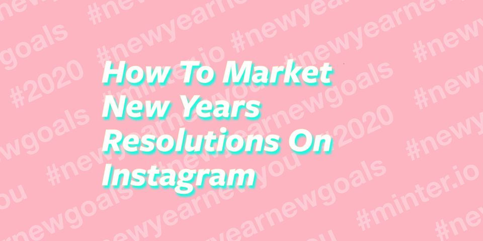 How To Market New Years Resolutions On Instagram - Minter.io Analytics ...